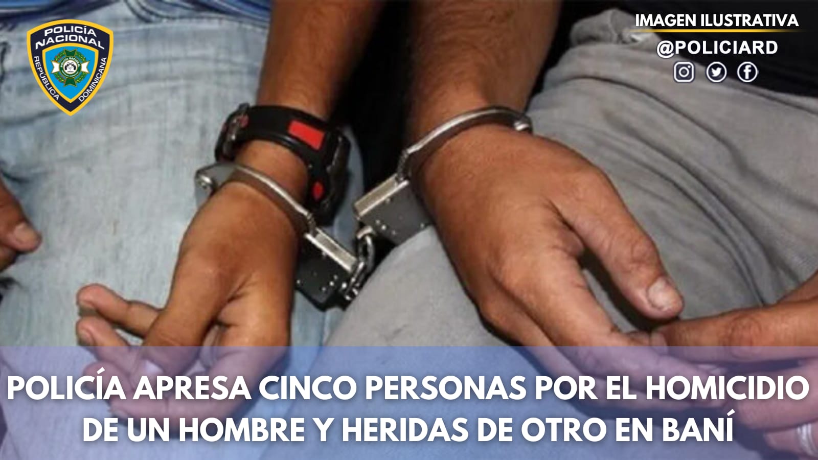 Policía Apresa Cinco Personas Por El Homicidio De Un Hombre Y Heridas