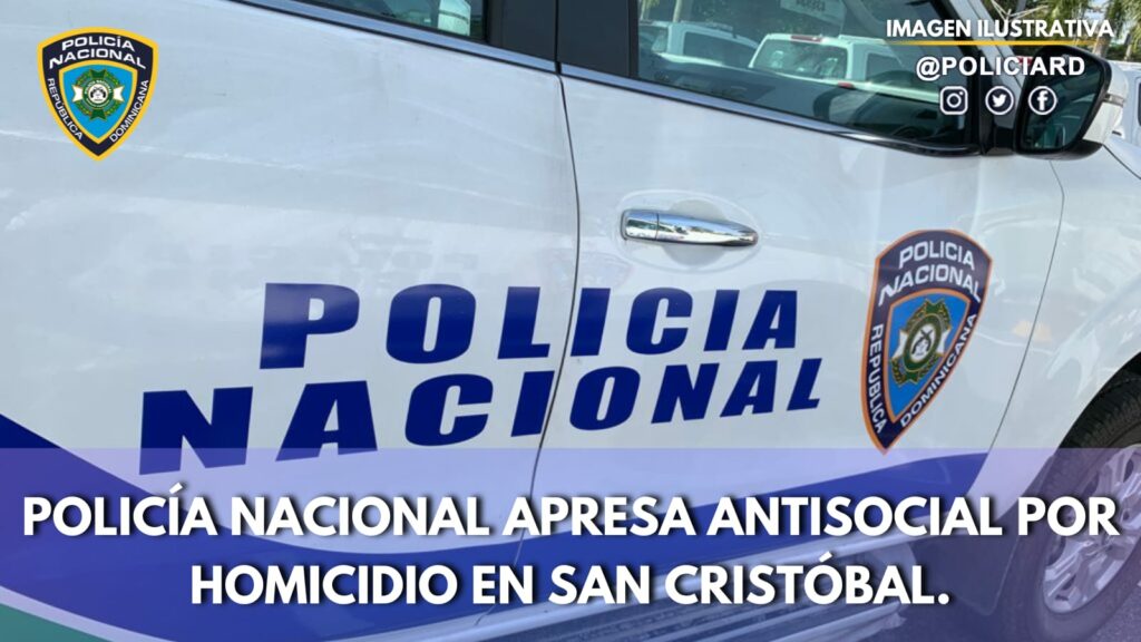 Policía Nacional Apresa Antisocial Por Homicidio En San Cristóbal