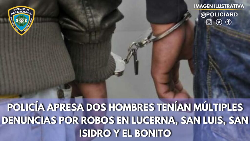 Policía Nacional Apresa Dos Hombres Tenían Múltiples Denuncias Por